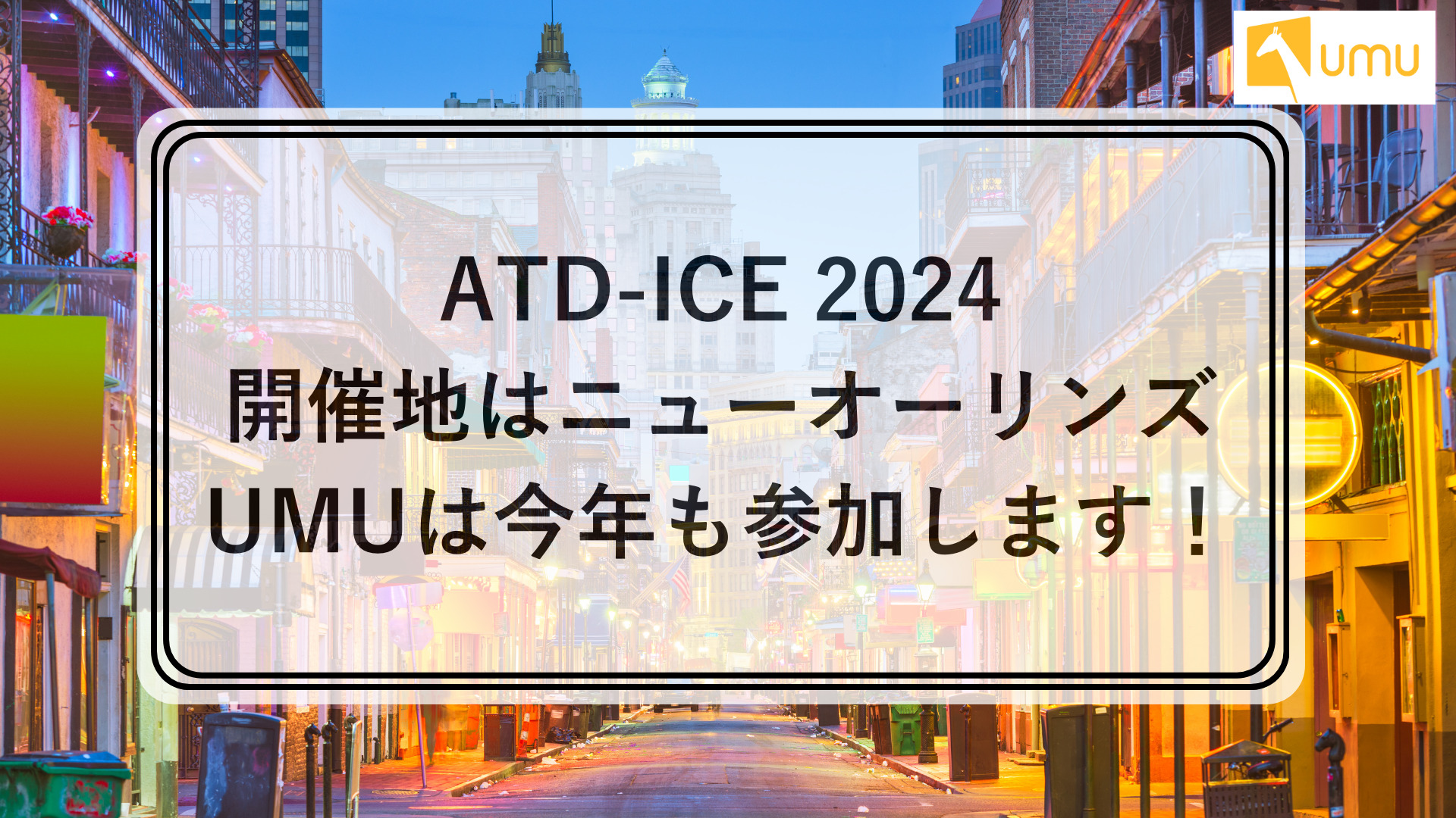 ATD-ICE 2024、開催地はニューオーリンズ。UMUは今年も参加します！- ユームテクノロジージャパン株式会社（UMU Technology Japan）